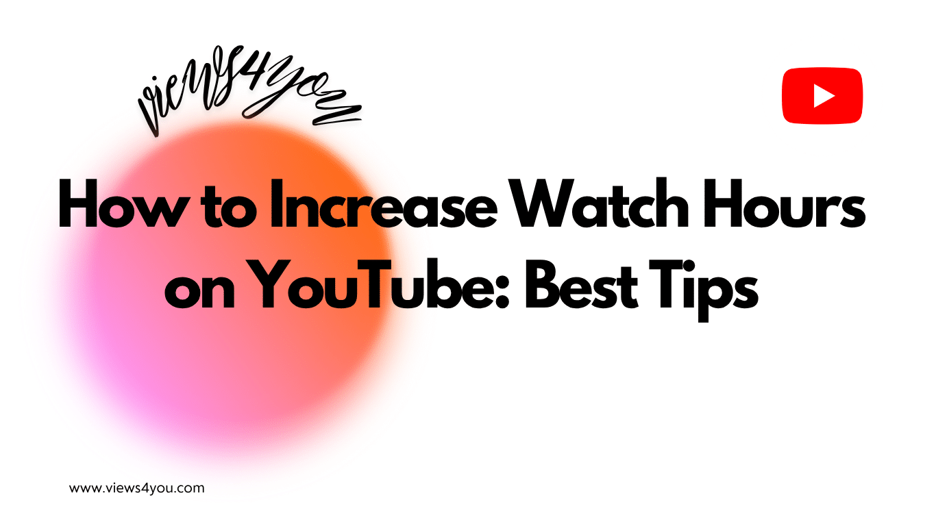 How to Increase Watch Hours on YouTube: Best Tips - Views4You