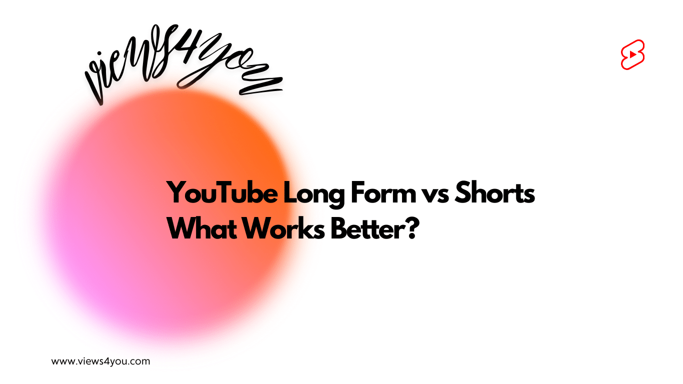YouTube Long Form vs Shorts: What Works Better? - Views4You